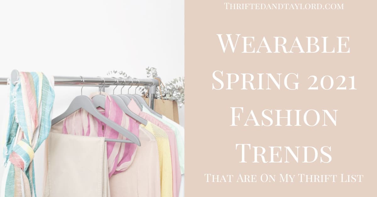 Wearable Spring Fashion Trends For 2021 On My Thrift List